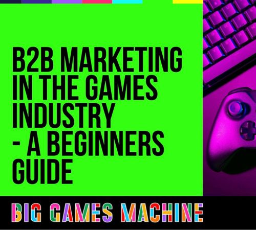 B2B Marketing in the Games Industry - A Beginners Guide
